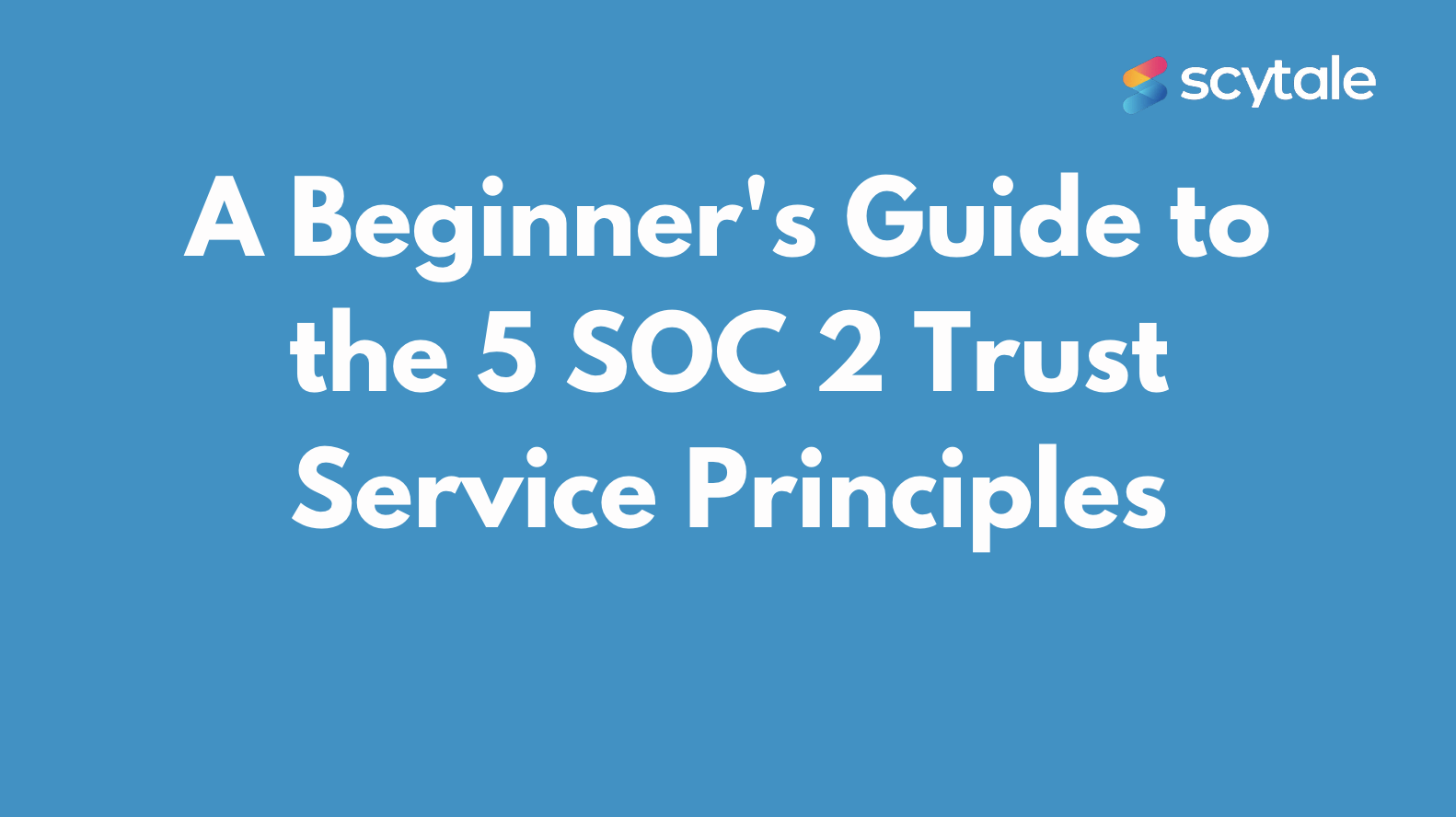 A Beginner’s Guide to the Five SOC 2 Trust Service Principles